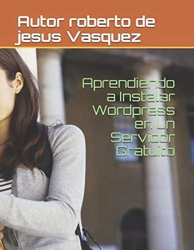 Aprendiendo A Instalar Wordpress En Un Servidor Gratuito Il Meses
