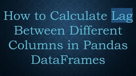 How To Calculate Lag Between Different Columns In Pandas Dataframes