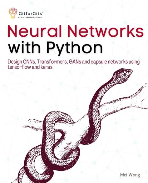 Neural Networks With Python Design Cnns Transformers Gans And Capsule Networks Using