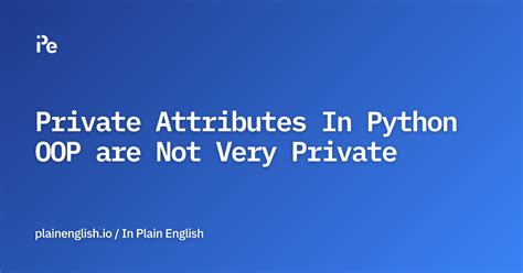 Private Attributes In Python Oop Are Not Very Private
