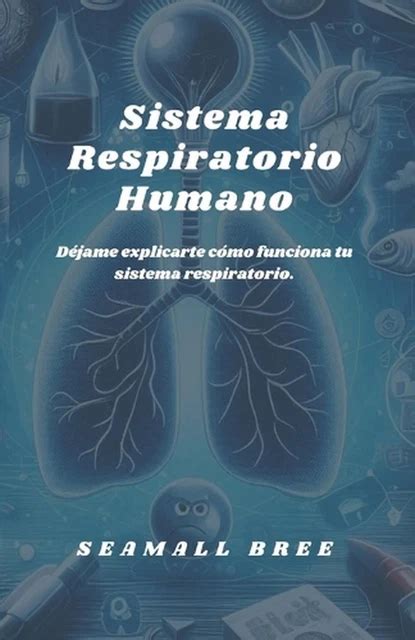 Sistema Respiratorio Humano D Jame Explicarte C Mo Funciona Tu Sistema Respirat