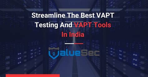Streamline The Best Vapt Testing And Vapt Tools In India Valuesec
