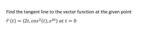 Solved Find The Tangent Line To The Vector Function At The Chegg