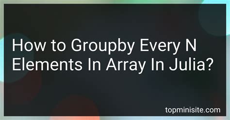 how to groupby every n elements in array in julia in 2024
