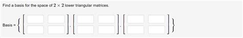Solved Find A Basis For The Space Of 2x2 Lower