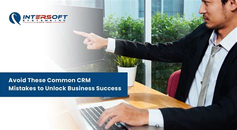 Avoid These Crm Mistakes To Boost Business Success