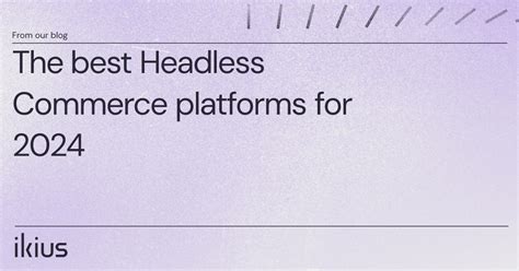 The Best Headless Commerce Platforms For 2024