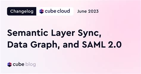 cube cloud update — semantic layer sync data graph and saml 2 0 cube blog