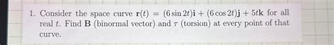 solved consider the space curve r t 6sin2t i 6cos2t j 5tk