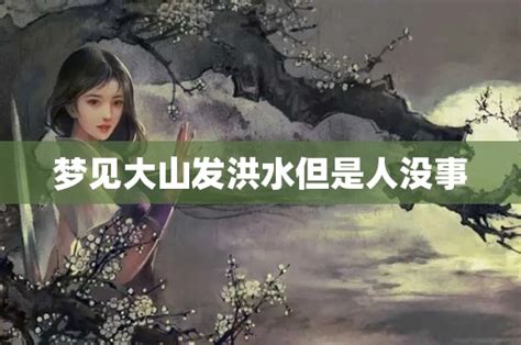 梦见大山发洪水但是人没事 命理解梦