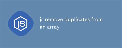 Js Remove Duplicates From An Array Js Tutorial Phpcn