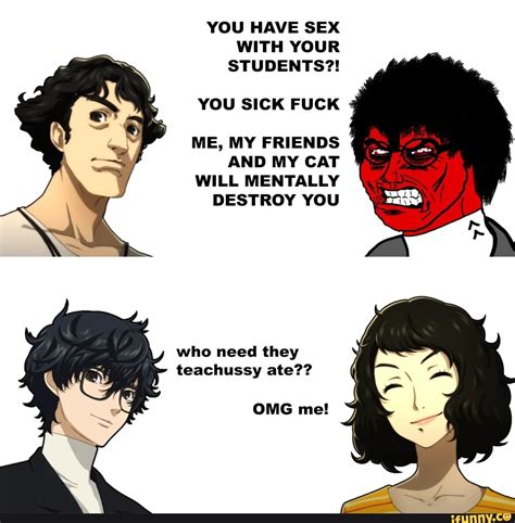 You Have Sex With Your Students You Sick Fuck Me My Friends And My Cat Will Mentally Destroy