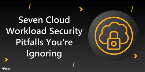 7 Cloud Workload Security Pitfalls Youre Ignoring