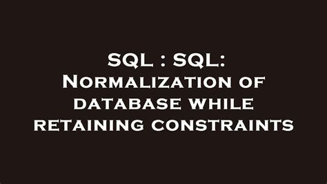 Sql Sql Normalization Of Database While Retaining Constraints Youtube