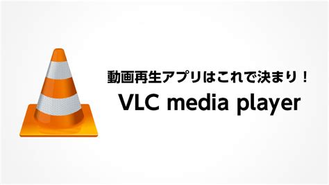 動画再生アプリはこれ入れとけばok！パソコン、スマホにも対応のvlc Media Player！ モブスタ