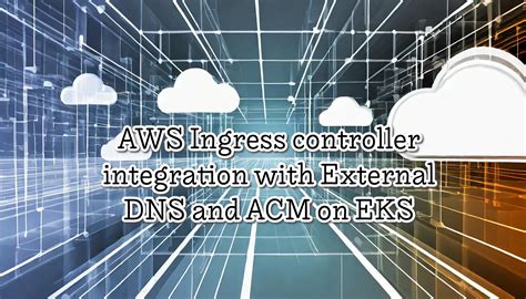 Aws Ingress Controller Integration With External Dns And Acm On Eks