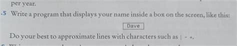 Solved Per Year 5 Write A Program That Displays Your Name