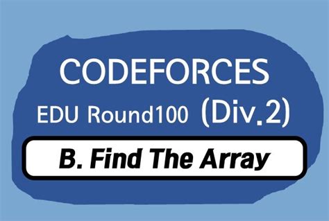 Educational Codeforces Round 100 Rated For Div 2 B Find The Array 풀이