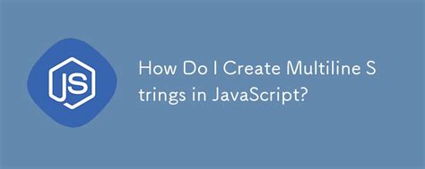 如何在 javascript 中建立多行字串？ js教程 php中文網