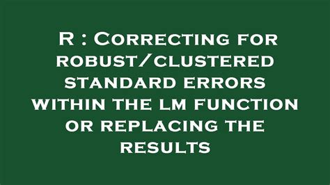 R Correcting For Robustclustered Standard Errors Within The Lm Function Or Replacing The