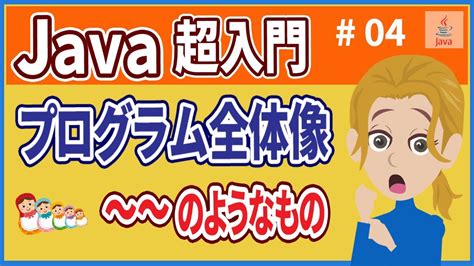 【javaプログラミング超入門 04】【プログラム全体像】（ソースコード・ブロック・クラス・メソッド・ステートメント・コメント・インデント