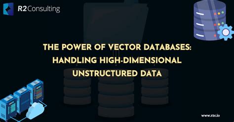 The Power Of Vector Databases Handling High Dimensional Unstructured