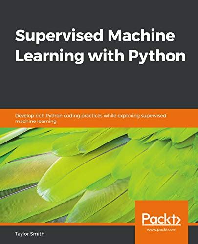 Supervised Machine Learning With Python Develop Rich Python Coding Practices While Exploring