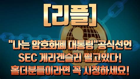 리플 나는 암호화폐 대통령공식선언 Sec 게리겐슬러 떨고있다홀더분들이라면 꼭 시청하세요 Youtube