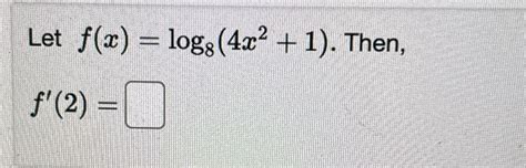 solved let f x log8 4x2 1 ﻿then f 2