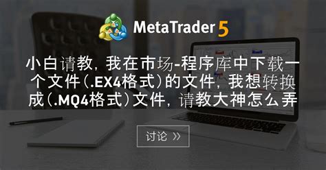 小白请教，我在市场 程序库中下载一个文件（ex4格式）的文件，我想转换成（mq4格式）文件，请教大神怎么弄 Mql4和