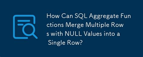 Sql 聚合函數如何將具有 Null 值的多行合併為一行？ Mysql教程 Php中文網