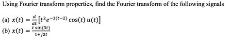 Solved Using Fourier Transform Properties Find The Fourier Chegg