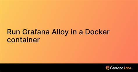Run Grafana Alloy In A Docker Container Grafana Cloud Documentation