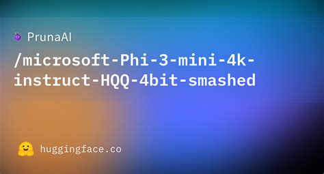 PrunaAI Microsoft Phi 3 Mini 4k Instruct HQQ 4bit Smashed At Main