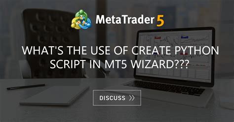 Whats The Use Of Create Python Script In Mt5 Wizard Trading Platform Expert Advisors And