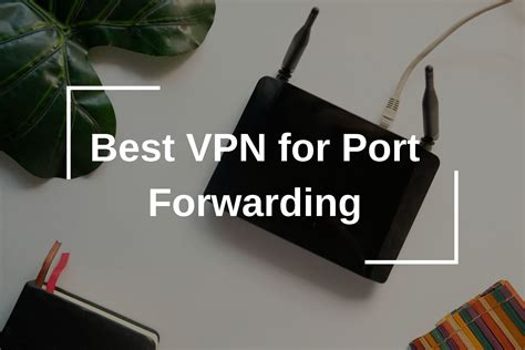 7 Best Vpn For Port Forwarding 2025 Secure And Optimized