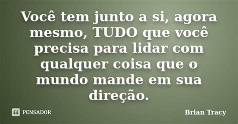 Você Tem Junto A Si Agora Mesmo Tudo Brian Tracy Pensador