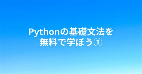 Pythonの基礎文法を無料で学ぼう①printから変数まで Data Study Dock