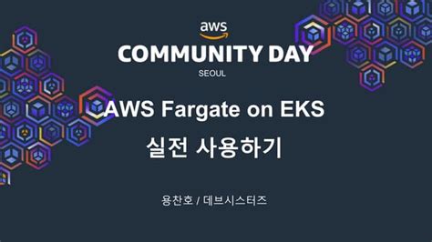 Aws Community Day Aws Fargate On Eks 실전 사용하기 Ppt