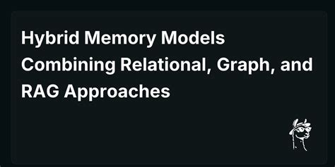 Hybrid Memory Models Combining Relational Graph And Rag Approaches