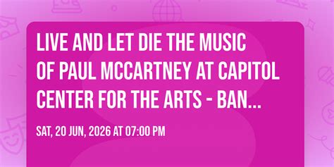 Live And Let Die The Music Of Paul Mccartney At Capitol Center For The