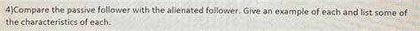 Answered 4 Compare The Passive Follower With The Alienated Follower
