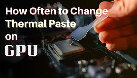 How Often To Change Thermal Paste On GPU GPU Cooling Tips