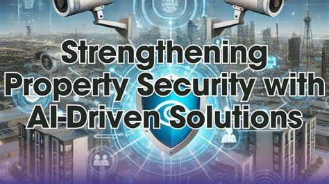 Strengthening Property Security With Ai Driven Solutions