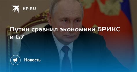 Путин сравнил экономики БРИКС и G7 Kp Ru