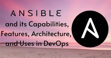 Ansible And Its Capabilities Features Architecture And Uses In Devops