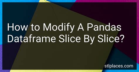 How To Modify A Pandas Dataframe Slice By Slice In 2024