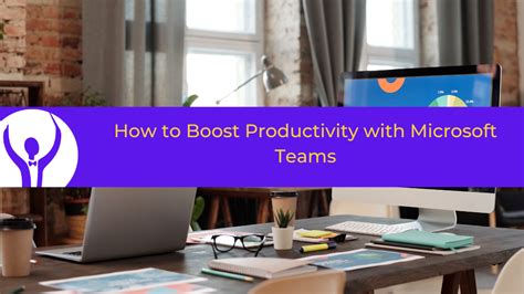 How To Boost Productivity With Microsoft Teams