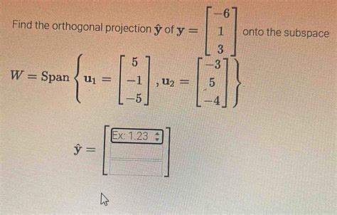 Solved Find The Orthogonal Projection Of Y Beginbmatrix 6 1 3endbmatrix Onto The Subspace W