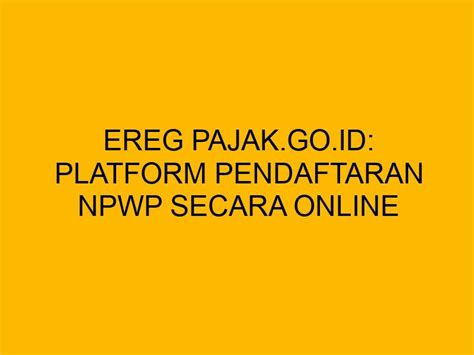 Ereg Pajak Go Id Platform Pendaftaran Npwp Secara Online